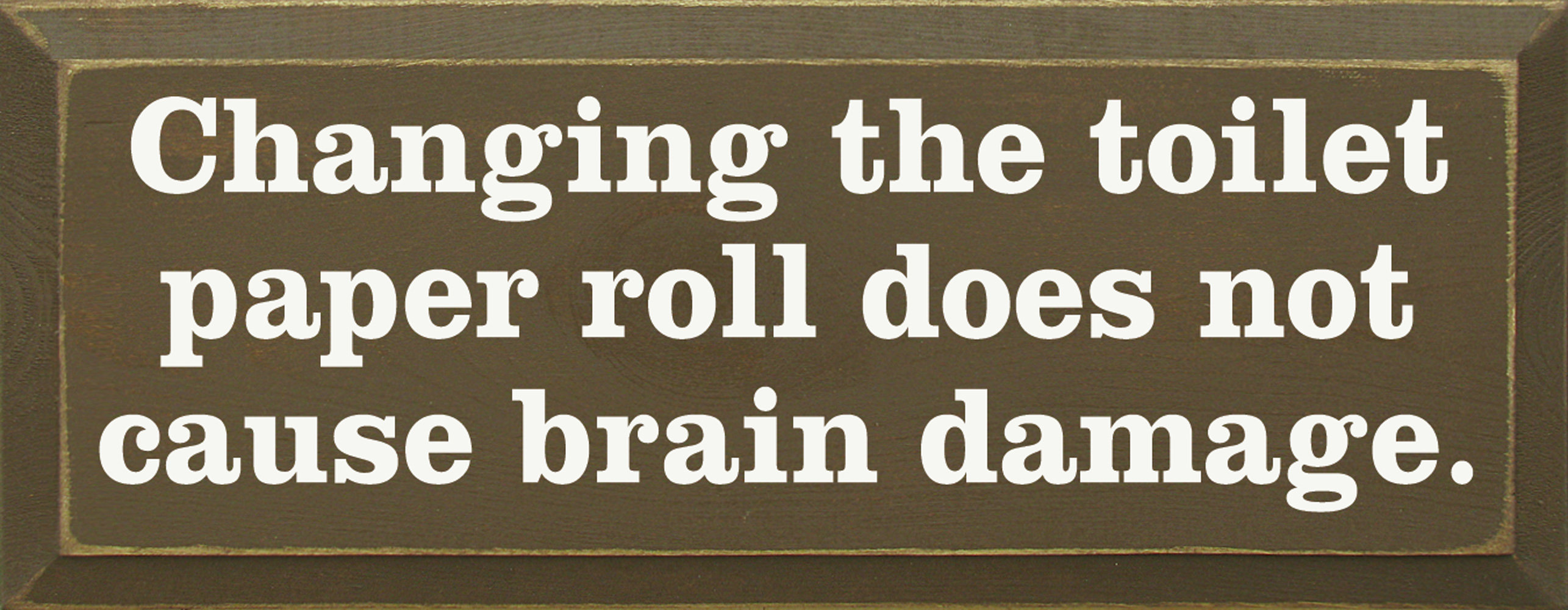 Trinx Changing the Toilet Paper Roll Does Not Cause Brain Damage Wall ...