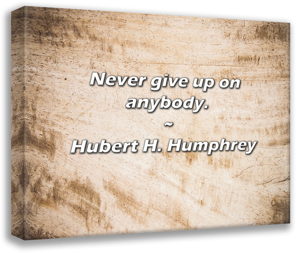 Trinx Hubert H. Humphrey Quote: Never give up on anybody. - Wayfair Canada