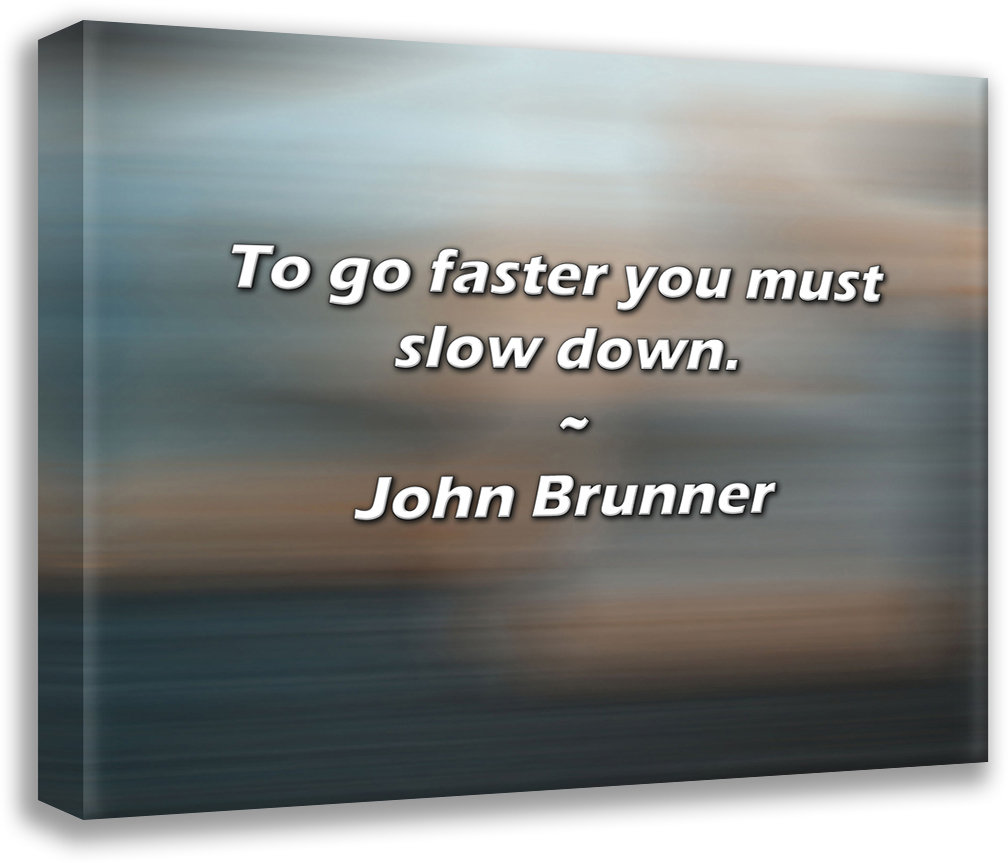 Trinx John Brunner Quote: To go faster you must slow down. | Wayfair