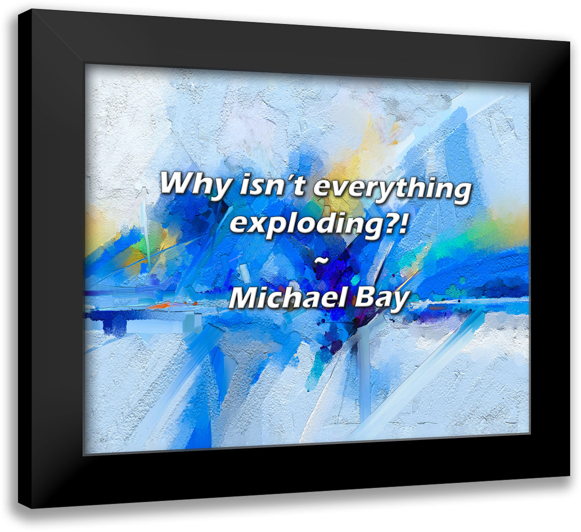 Latitude Run® Michael Bay Quote: Why isn’t everything exploding?! | Wayfair