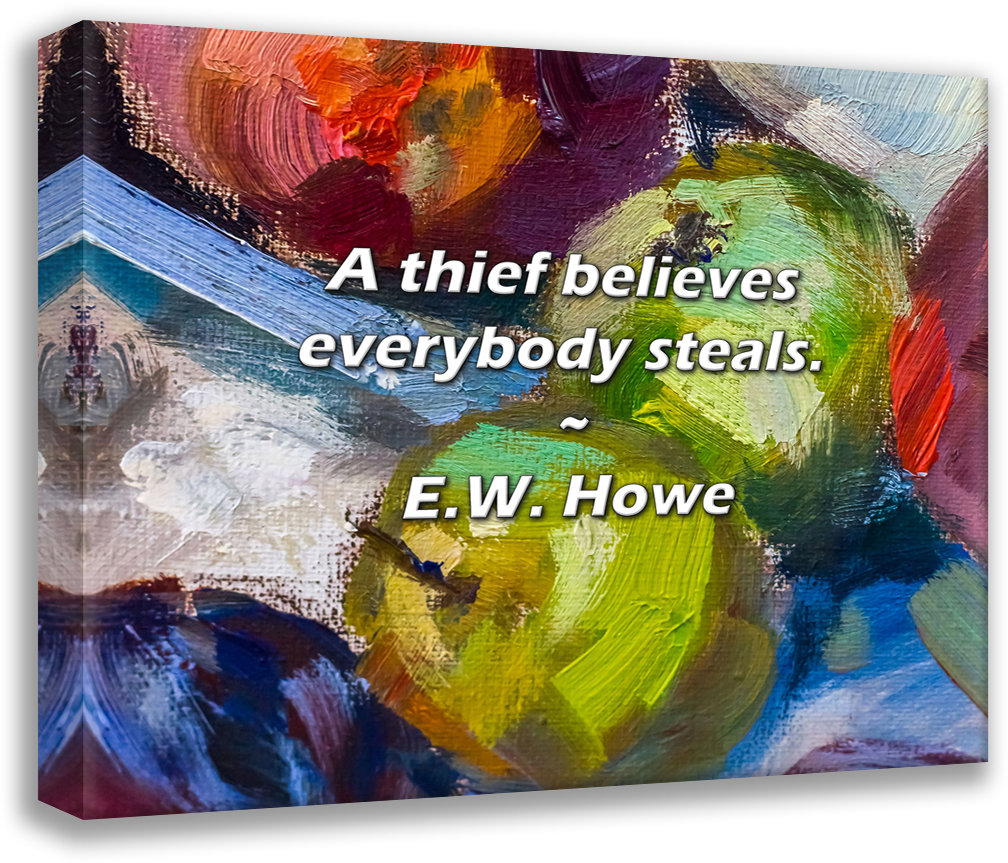 Alcott Hill E.W. Howe Quote: A thief believes everybody steals. | Wayfair