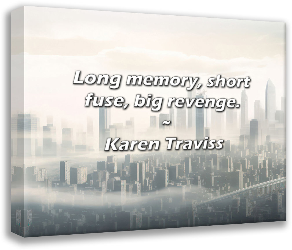 Trinx Karen Traviss Quote: Long memory, short fuse, big revenge. | Wayfair