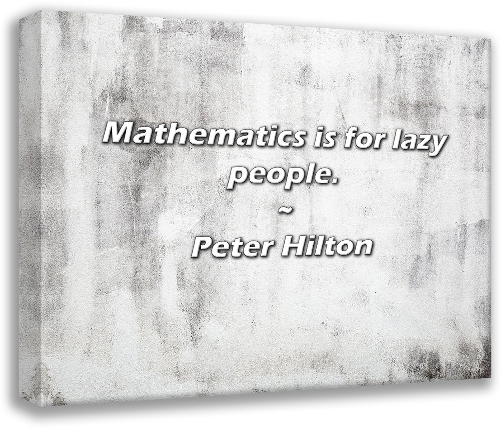 Trinx Peter Hilton Quote: Mathematics is for lazy people. | Wayfair