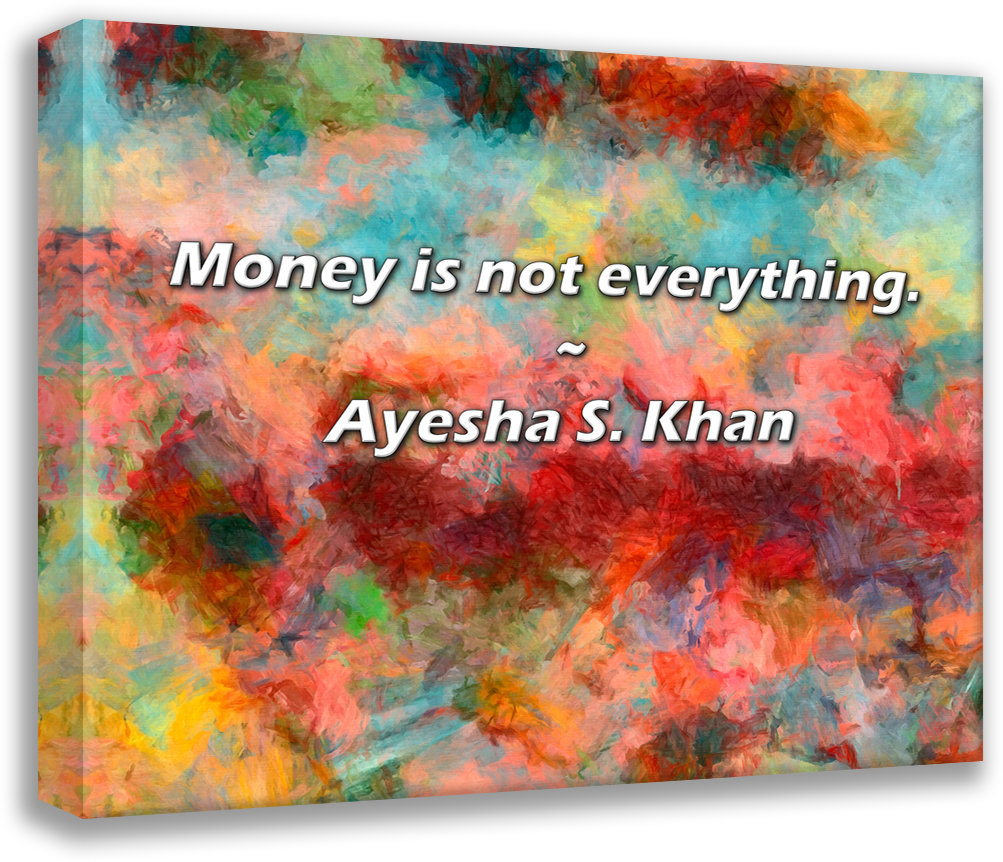 Astoria Grand Artsy Quote "Money is not everything." By Ayesha S. Khan ...